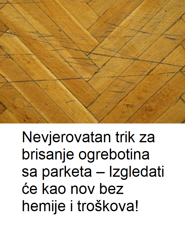 Nevjerovatan trik za brisanje ogrebotina sa parketa – Izgledati će kao ...